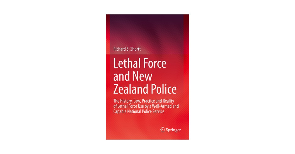 Lethal Force and New Zealand Police: The History, Law, Practice and ...