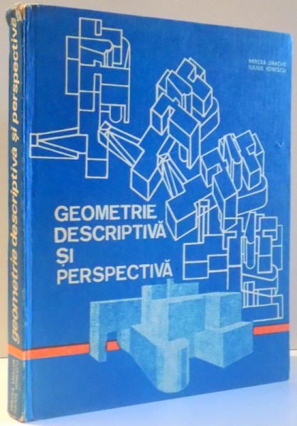 GEOMETRIE DESCRIPTIVA SI PERSPECTIVA de MIRCEA ENACHE si IULIUS IONESCU ...