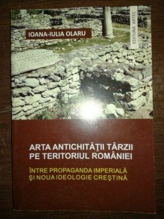 Arta antichitatii tarzii pe teritoriul Romaniei- Ioana Iulia Olaru ...