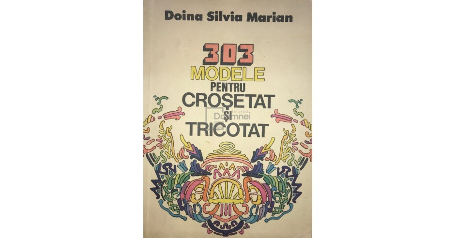 Doina Silvia Marian - 303 modele pentru crosetat si tricotat (Editia ...