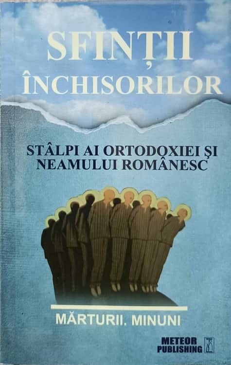 SFINTII INCHISORILOR. STALPI AI ORTODOXIEI SI NEAMULUI ROMANESC. MARTURII. MINUNI-VLAD HERMAN ...