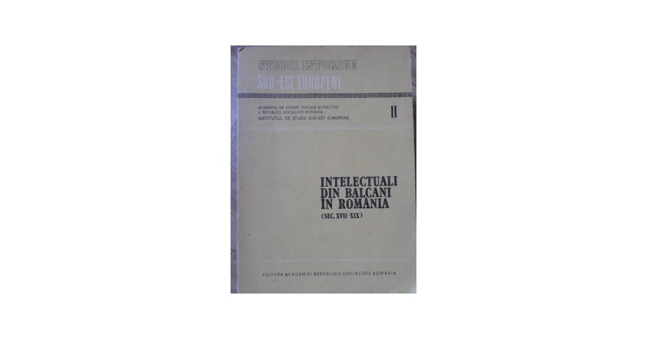 INTELECTUALI DIN BALCANI IN ROMANIA (SEC. XVII-XIX)-COORDONATORUL ...