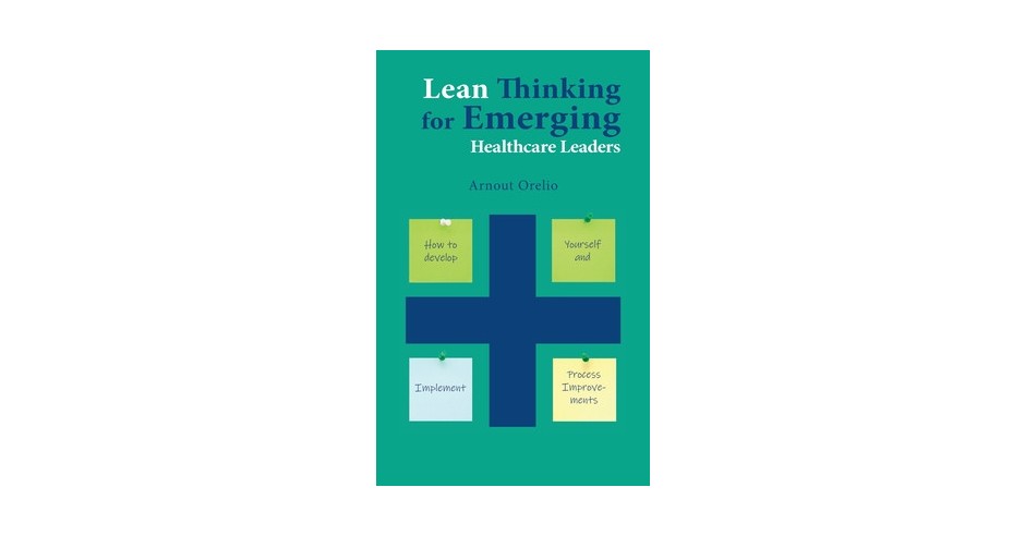 Lean Thinking for Emerging Healthcare Leaders: How to Develop Yourself and Implement Process ...