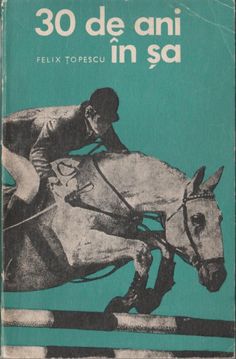Felix Topescu - 30 de ani in sa, Alta editura, 1974 | Okazii.ro