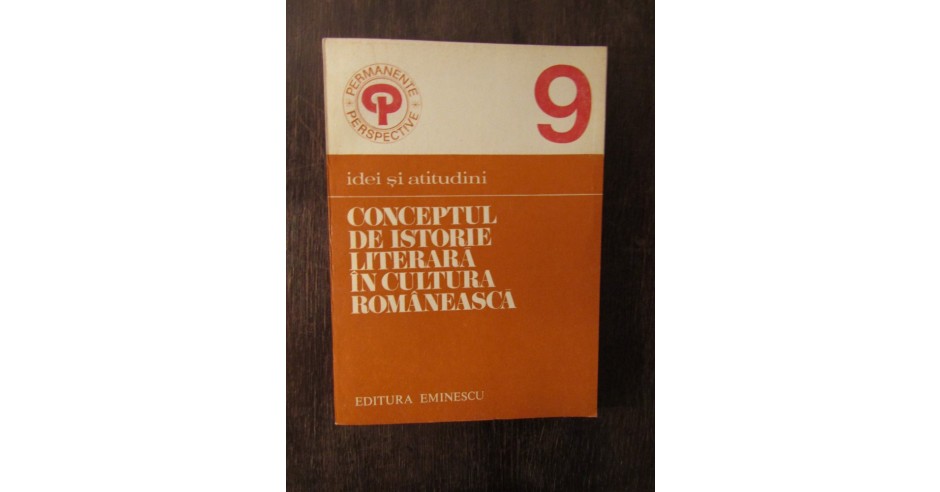 CONCEPTUL DE ISTORIE LITERARA IN CULTURA ROMANEASCA.ANTOLOGIE PAUL ...