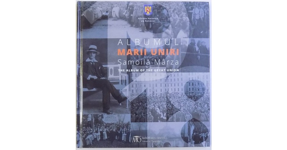 ALBUMUL MARII UNIRI 1918 - SAMOILA MARZA , text introductiv de RADU ...