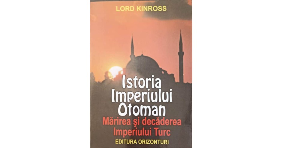 ISTORIA IMPERIULUI OTOMAN. MARIREA SI DECADEREA IMPERIULUI TURC-LORD ...