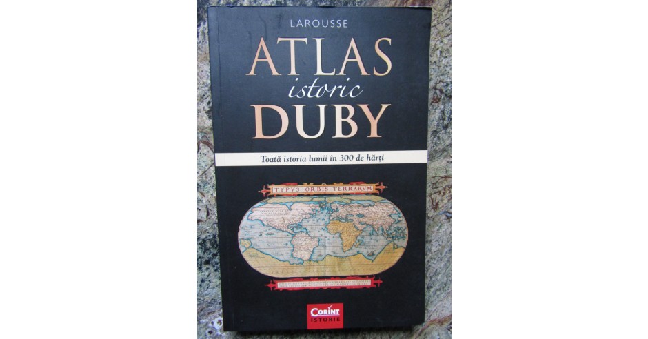 Atlas Istoric Duby Larousse. Toata Istoria Lumii In 300 De Harti ...