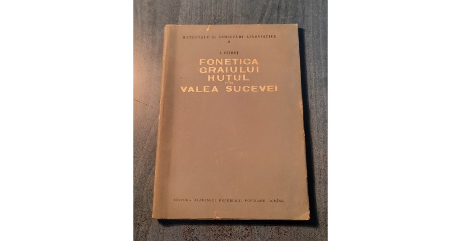 Fonetica graiului Hutul din Valea Sucevei I. Patrut | arhiva Okazii.ro