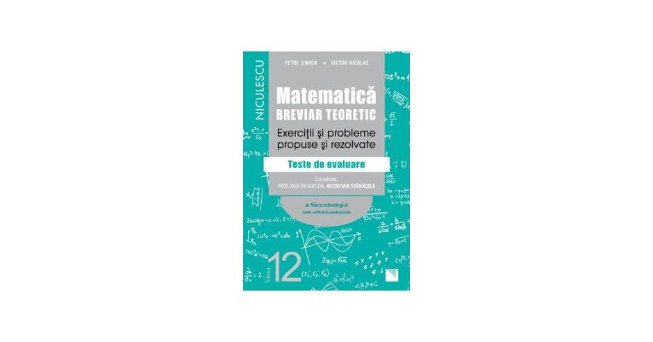 Matematica - Clasa 12 - Breviar teoretic (filiera tehnologica) - Petre ...