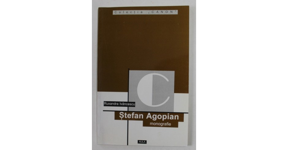STEFAN AGOPIAN - monografie de RUXANDRA IVANCESCU , 2000 | arhiva Okazii.ro