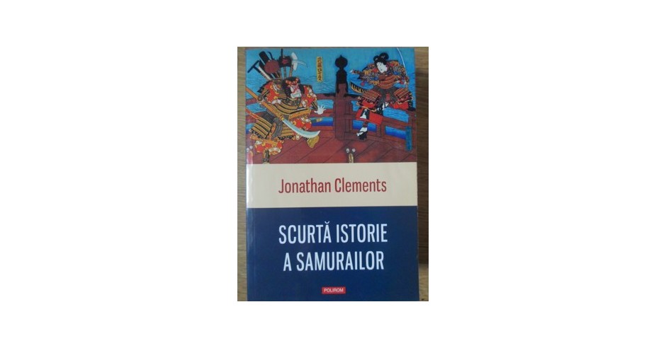 SCURTA ISTORIE A SAMURAILOR-JONATHAN CLEMENTS | arhiva Okazii.ro