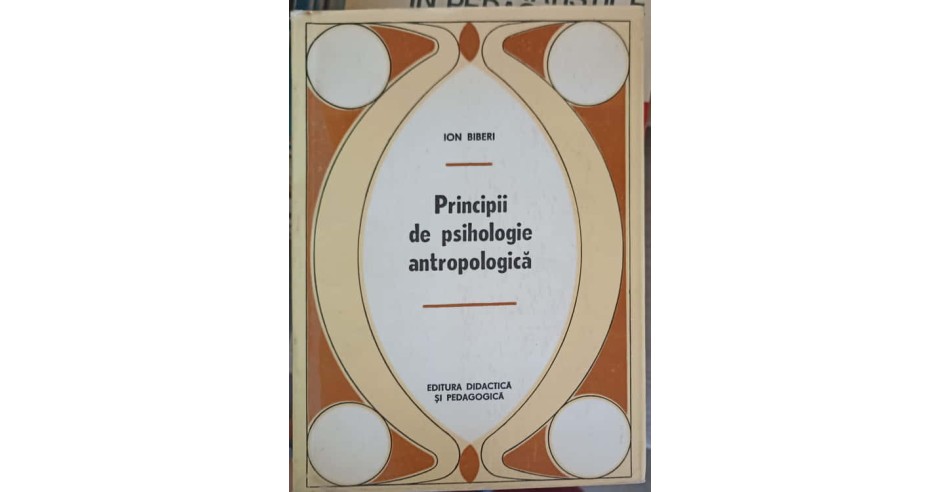 PRINCIPII DE PSIHOLOGIE ANTROPOLOGICA-ION BIBERI | arhiva Okazii.ro