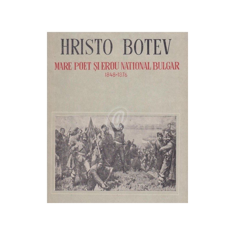 Hristo Botev - Mare poet si erou national bulgar. Din viata, ideile si ...
