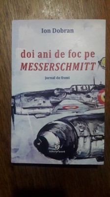 Doi ani de foc pe Messerschmitt - Ion Dobran, aviatie / R3P2S, Alta ...