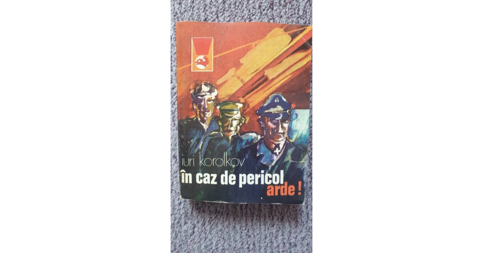 IN CAZ DE PERICOL, ARDE! IURI KOROLKOV, 1975 colectia Delfin, Ed ...