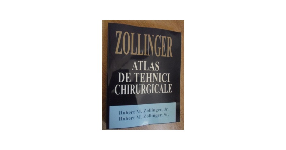 ATLAS DE TEHNICI CHIRURGICALE ZOLLINGER-ROBERT M. ZOLLINGER, JR ...