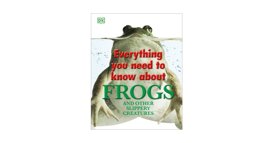 Everything You Need to Know about Frogs and Other Slippery Creatures ...