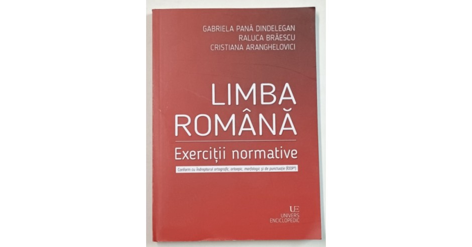 LIMBA ROMANA , EXERCITII NORMATIVE de GABRIELA PANA DINDELEGAN ...CRISTIANA ARANGHELOVICI , 2024 ...
