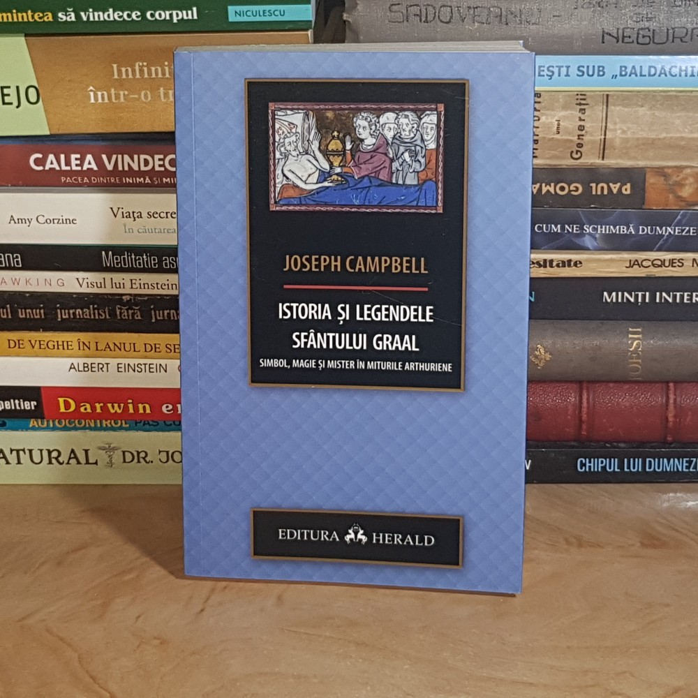 JOSEPH CAMPBELL - ISTORIA SI LEGENDELE SFANTULUI GRAAL : SIMBOL, MAGIE ...