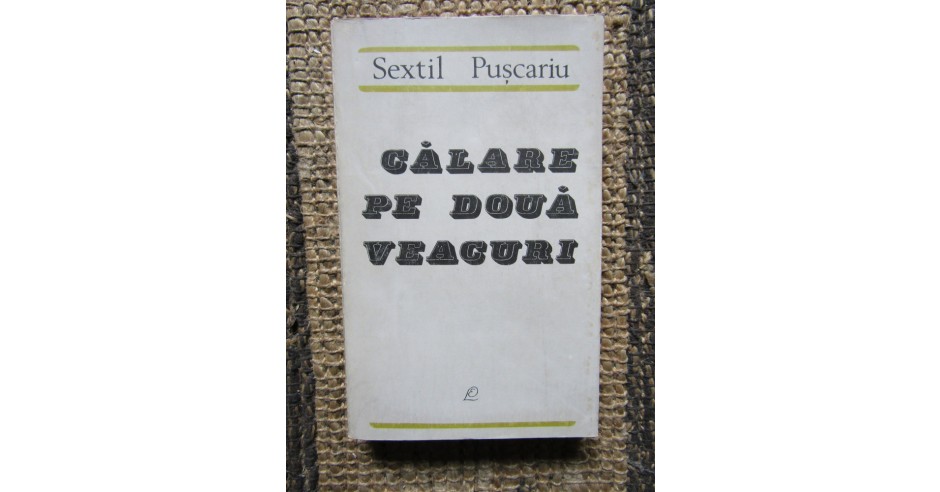 Sextil Puscariu - Calare pe doua veacuri | arhiva Okazii.ro