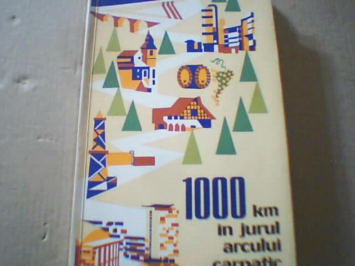 1000 KM. IN JURUL ARCULUI CARPATIC ( ghid ) / colectia " Itinerare ...