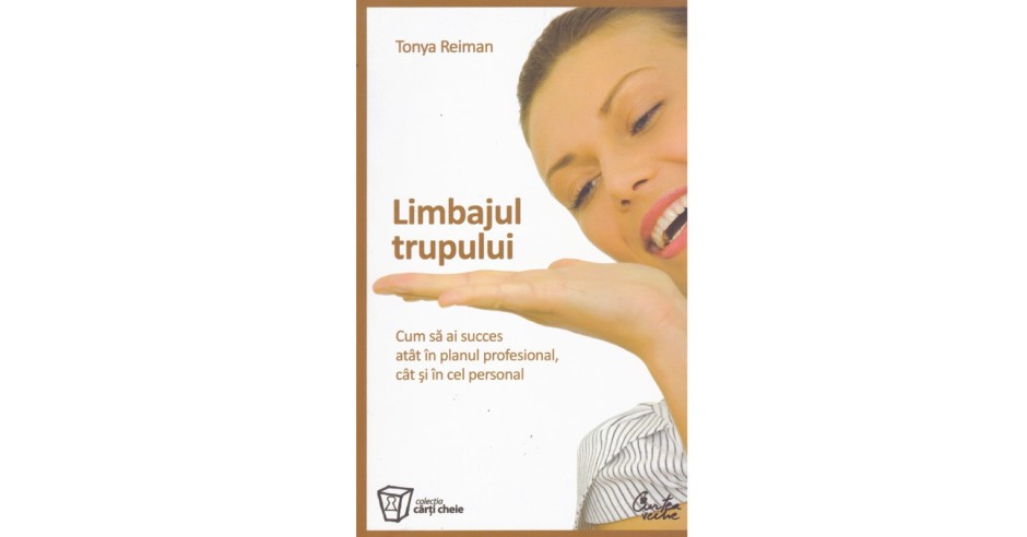 Tonya Reiman - Limbajul trupului. Cum sa ai succes atat in planul ...