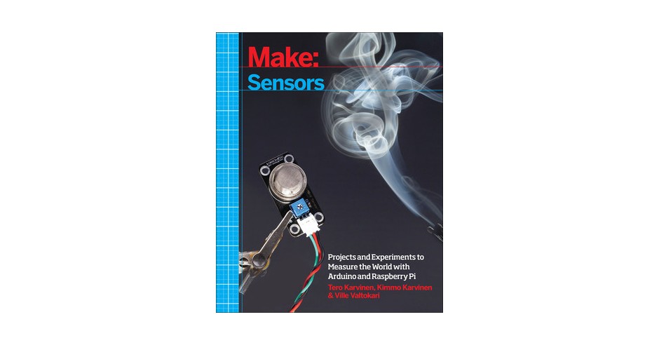 Make: Sensors: Projects and Experiments to Measure the World with Arduino and Raspberry Pi ...
