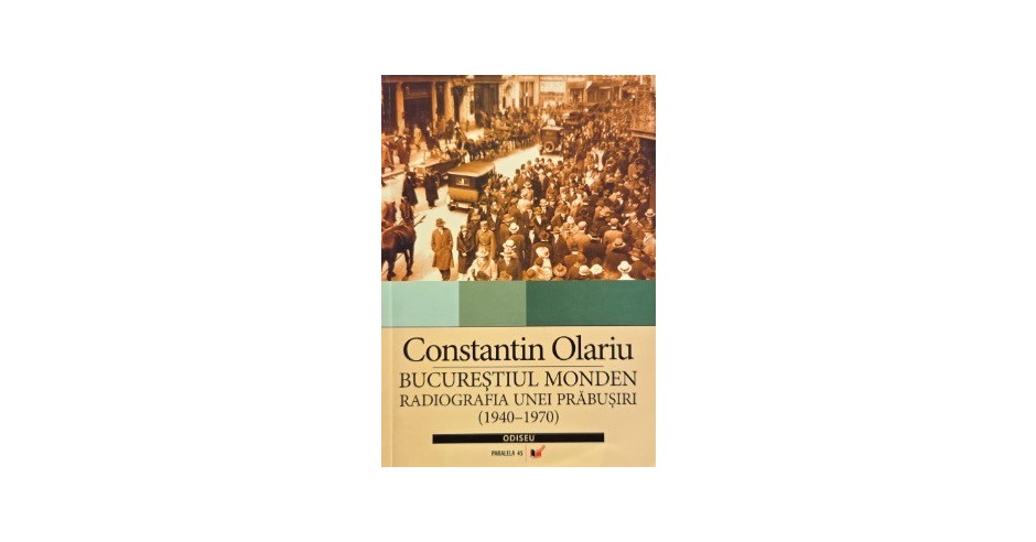 Bucurestiul monden. Radiografia unei prabusiri (1940-1970) - Constantin ...
