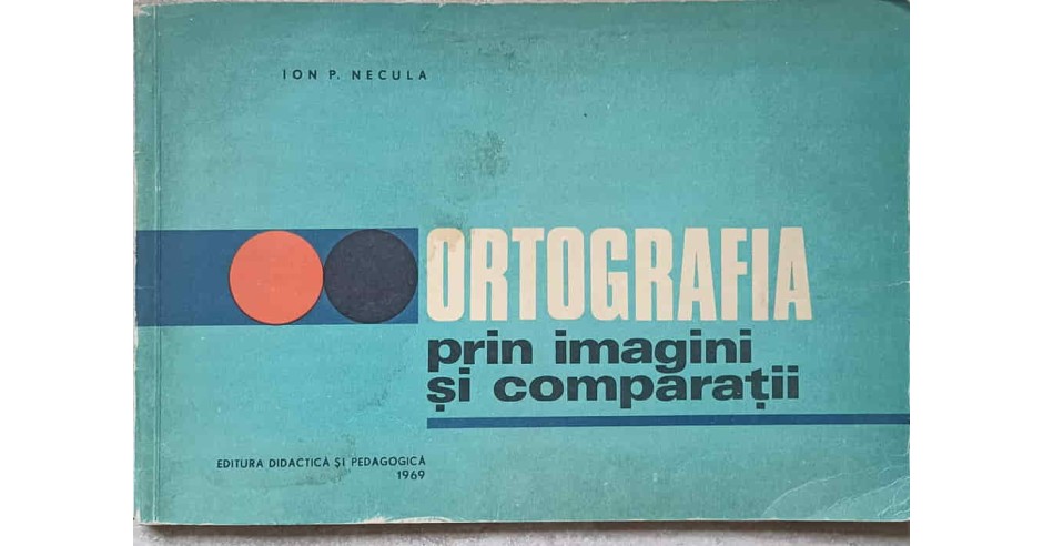 ORTOGRAFIA PRIN IMAGINI SI COMPARATII-ION P. NECULA | Okazii.ro