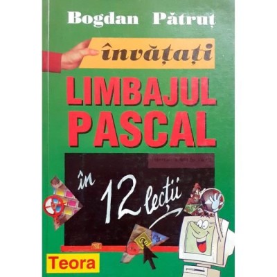 Carte Bogdan Patrut - Invatati Limbajul Pascal In 12 Lectii | Okazii.ro