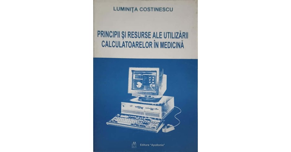 PRINCIPII SI RESURSE ALE UTILIZARII CALCULATOARELOR IN MEDICINA ...