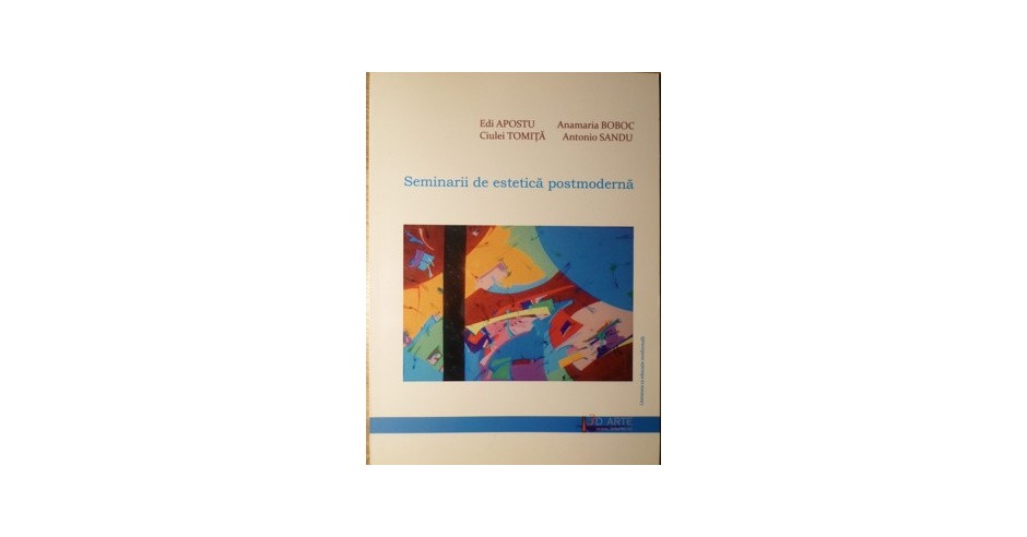 SEMINARII DE ESTETICA POSTMODERNA-EDI APOSTU, CIULEI TOMITA, ANAMARIA ...