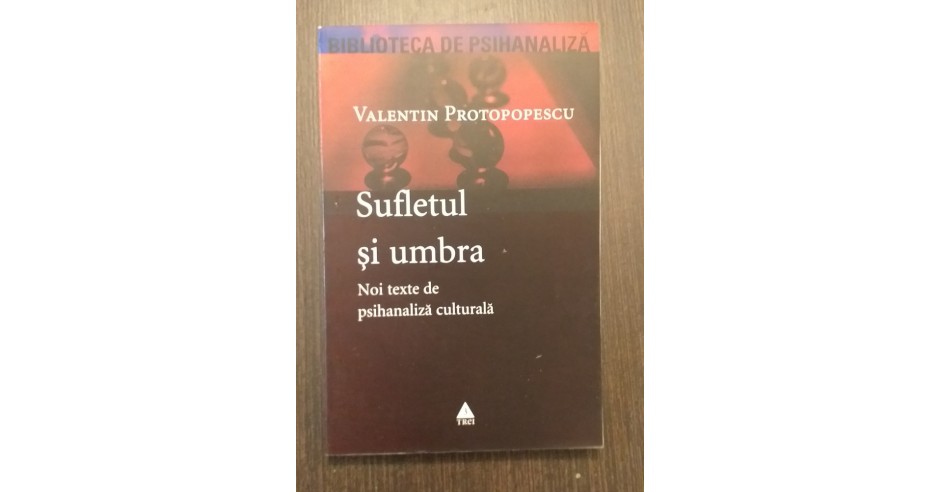 SUFLETUL SI UMBRA - NOI TEXTE DE PSIHANALIZA CULTURALA - VALENTIN ...