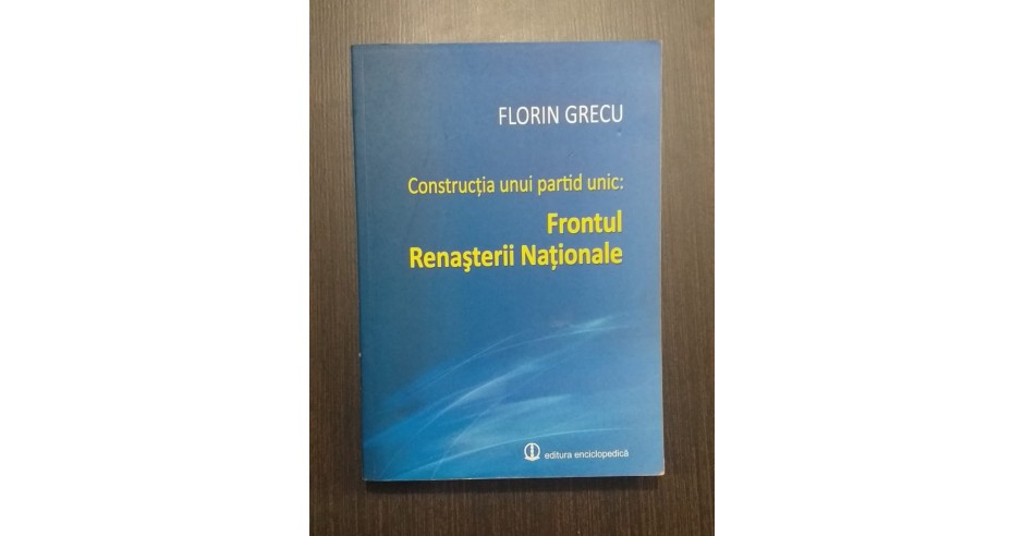 CONSTRUCTIA UNUI PARTID UNIC - FRONTUL SALVARII NATIONALE - FLORIN ...