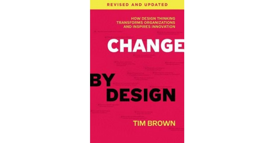 Change by Design, Revised and Updated: How Design Thinking Transforms ...
