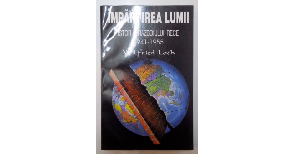 IMPARTIREA LUMII , ISTORIA RAZBOIULUI RECE 1941 - 1955 de WILFRIED LOTH ...