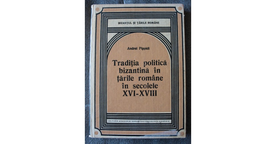 Andrei Pippidi - Tradi?ia politica bizantina in ?arile Romane in sec ...