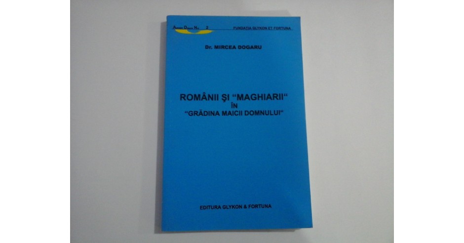 Romanii si Maghiarii in Gradina Maicii Domnului - Dr. Mircea Dogaru ...
