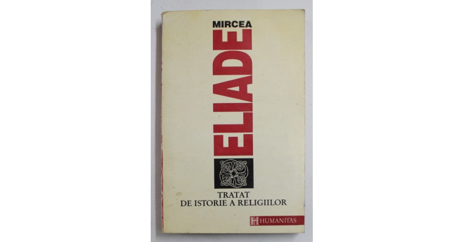 TRATAT DE ISTORIE A RELIGIILOR de MIRCEA ELIADE 1992 | Okazii.ro