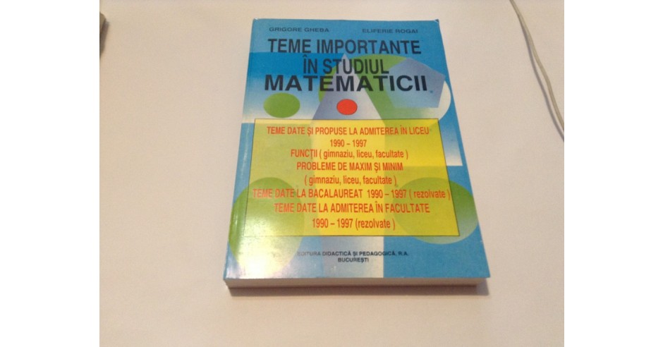 Teme Importante in Studiul Matematicii - Grigore Gheba, E. Rogai, 1998 ...