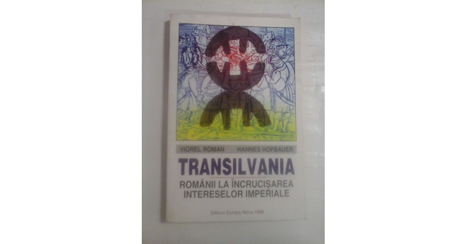 TRANSILVANIA Romanii la incrucisarea intereselor imperiale - Viorel ...