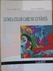 LUMEA CELOR CARE NU CUVANTA (CARTE DE BIOLOGIE DISTRACTIVA PENTRU CEI MICI)-CORINA SIMEANU, ANCA ...