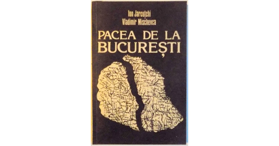 PACEA DE LA BUCURESTI , DIN ISTORIA DIPLOMATICA A INCHEIERII TRATATULUI ...