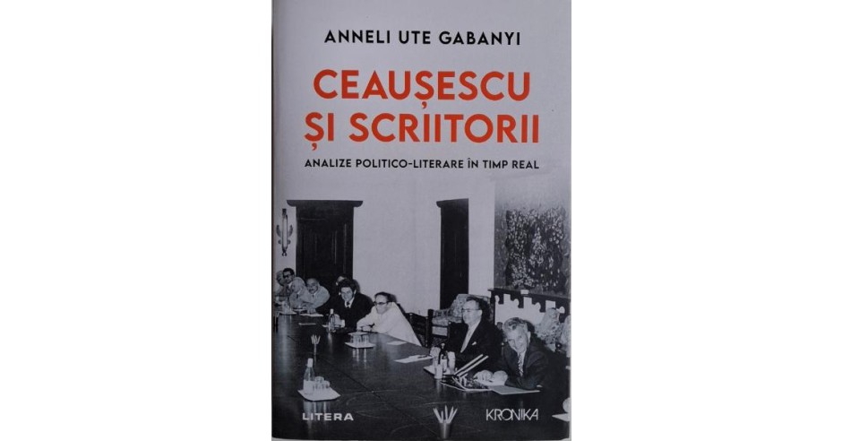 Ceausescu si scriitorii. Analize politico-literare in timp real ...