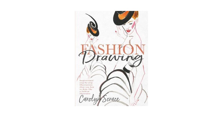 Fashion Drawing: Inspirational Step-By-Step Illustrations Show You How ...
