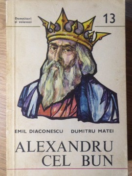 ALEXANDRU CEL BUN 1400-1432-EMIL DIACONESCU, DUMITRU MATEI | arhiva Okazii.ro