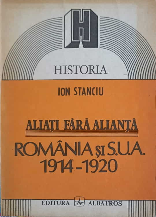 ALIATI FARA ALIANTA. ROMANIA SI SUA 1914-1920-ION STANCIU | arhiva ...