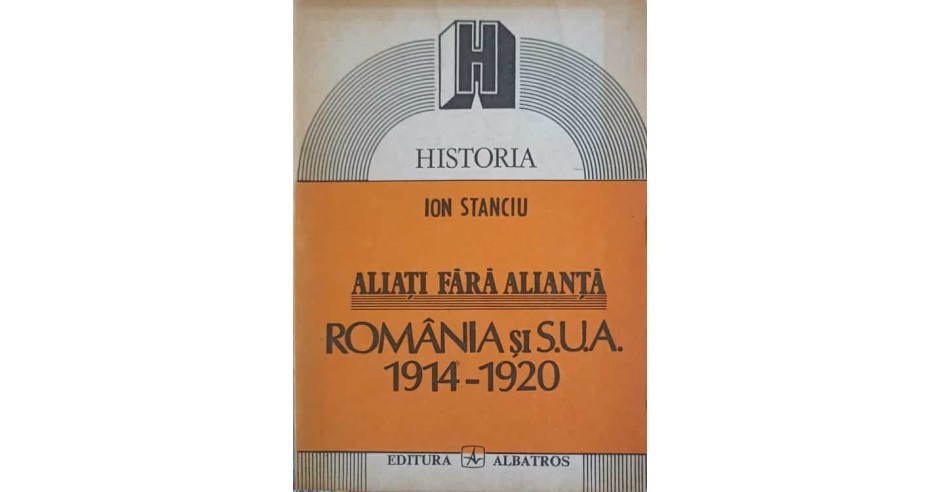 ALIATI FARA ALIANTA. ROMANIA SI SUA 1914-1920-ION STANCIU | arhiva ...