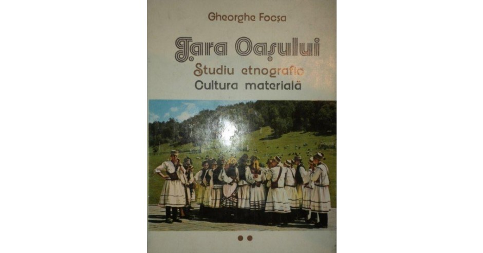 Tara Oasului Studiu etnografic,vol.2 - Cultura materiala , Gheorghe ...